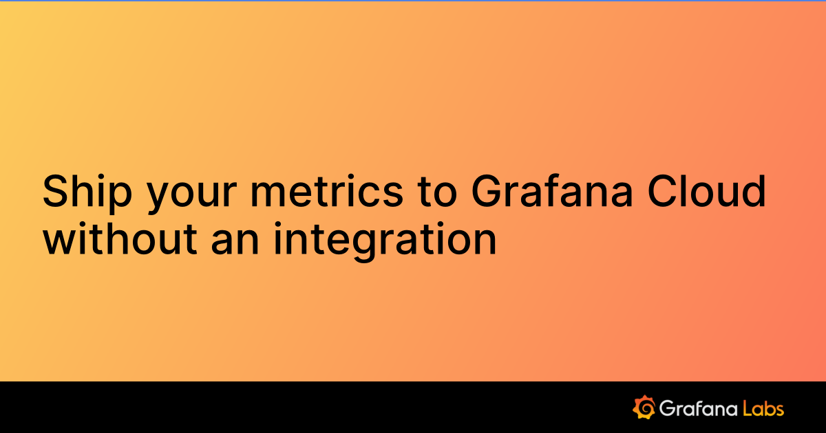 Ship your metrics to Grafana Cloud without an integration | Grafana Cloud documentation
